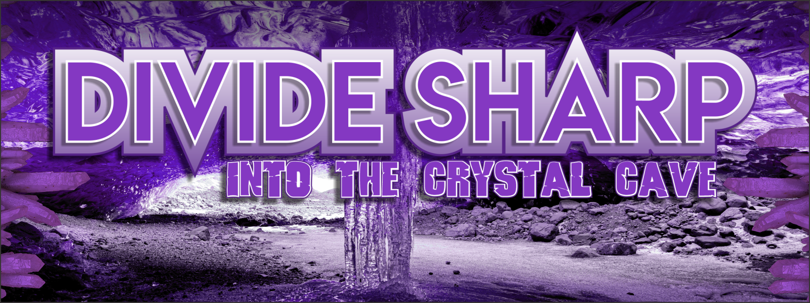 DIVIDE SHARP INTO THE CRYSTAL CAVE