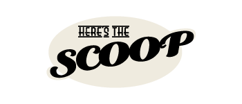 Here's the Scoop