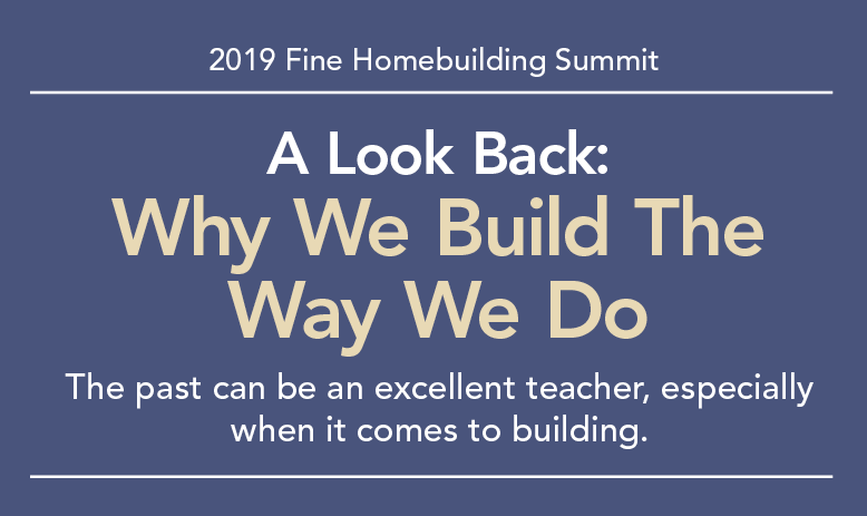 A Look Back: Why We Build the Way We Do - Fine Homebuilding