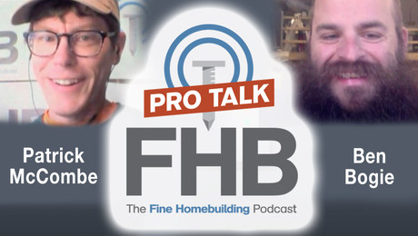 Podcast 248: PRO TALK with Ben Bogie - Fine Homebuilding