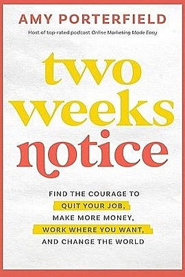 Two Weeks Notice: Find the Courage to Quit Your Job, Make More Money ...