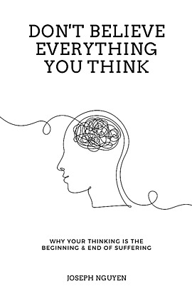 Don't Believe Everything You Think: Why Your Thinking Is The Beginning ...