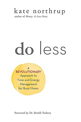 Do Less: A Revolutionary Approach to Time and Energy Management for ...