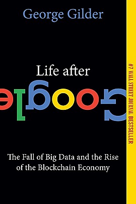 Life After Google: The Fall of Big Data and the Rise of the Blockchain ...