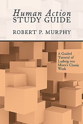 Human Action Study Guide: A Guided Tutorial of Ludwig von Mises's ...