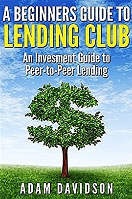 A Beginner's Guide to Lending Club: An Investment Guide to Peer-to-Peer ...