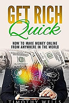 Get Rich Quick: How To Make Money Online From Anywhere In The World - Book