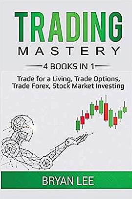 Trading Mastery: 4 Books in 1: Trade for a Living, Trade Options, Trade ...