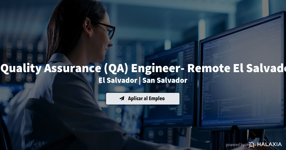 Quality Assurance (QA) Engineer- Remote El Salvador en San Salvador El Salvador | Halaxia.com