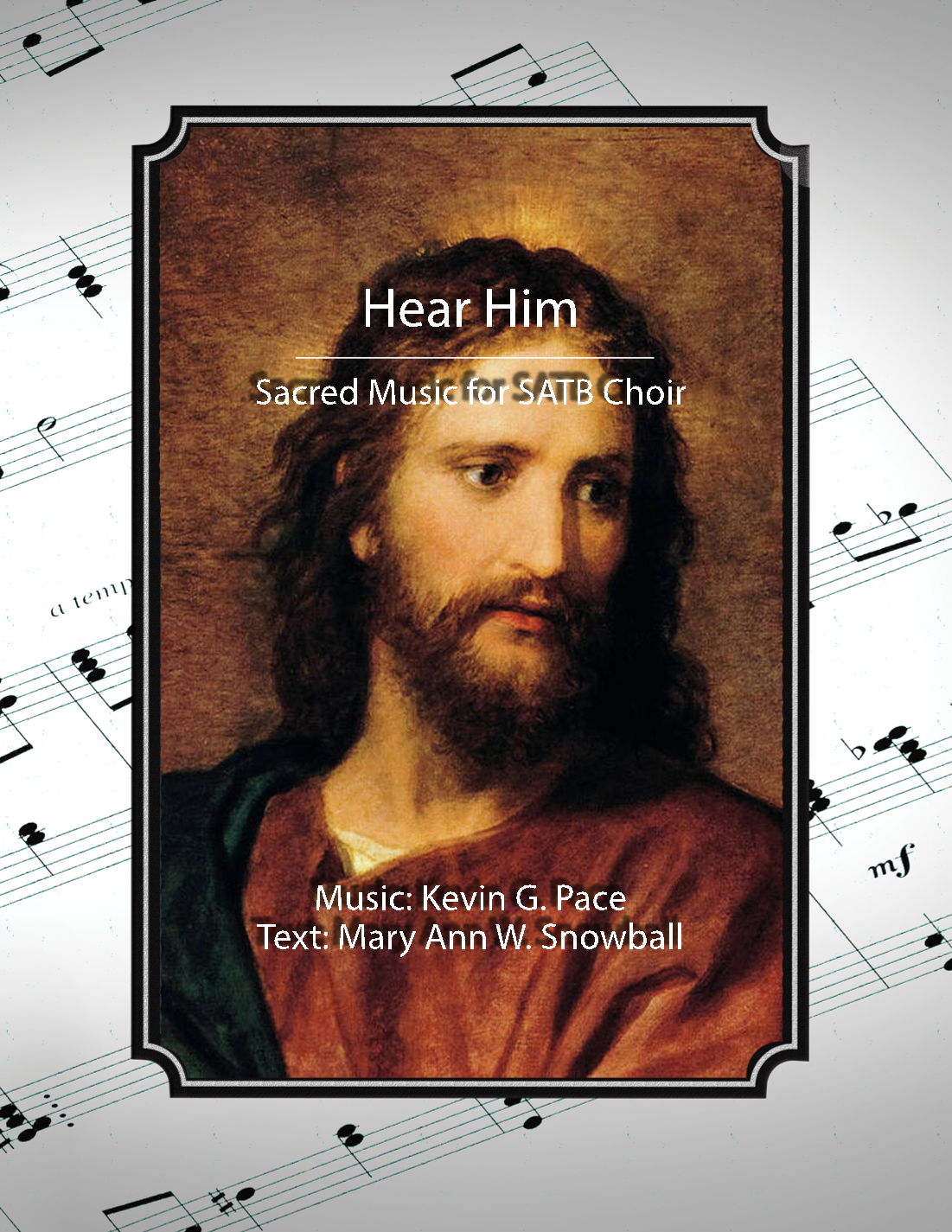 Hear Him, sacred music for SATB choir by Kevin G. Pace (ASCAP), Mary ...