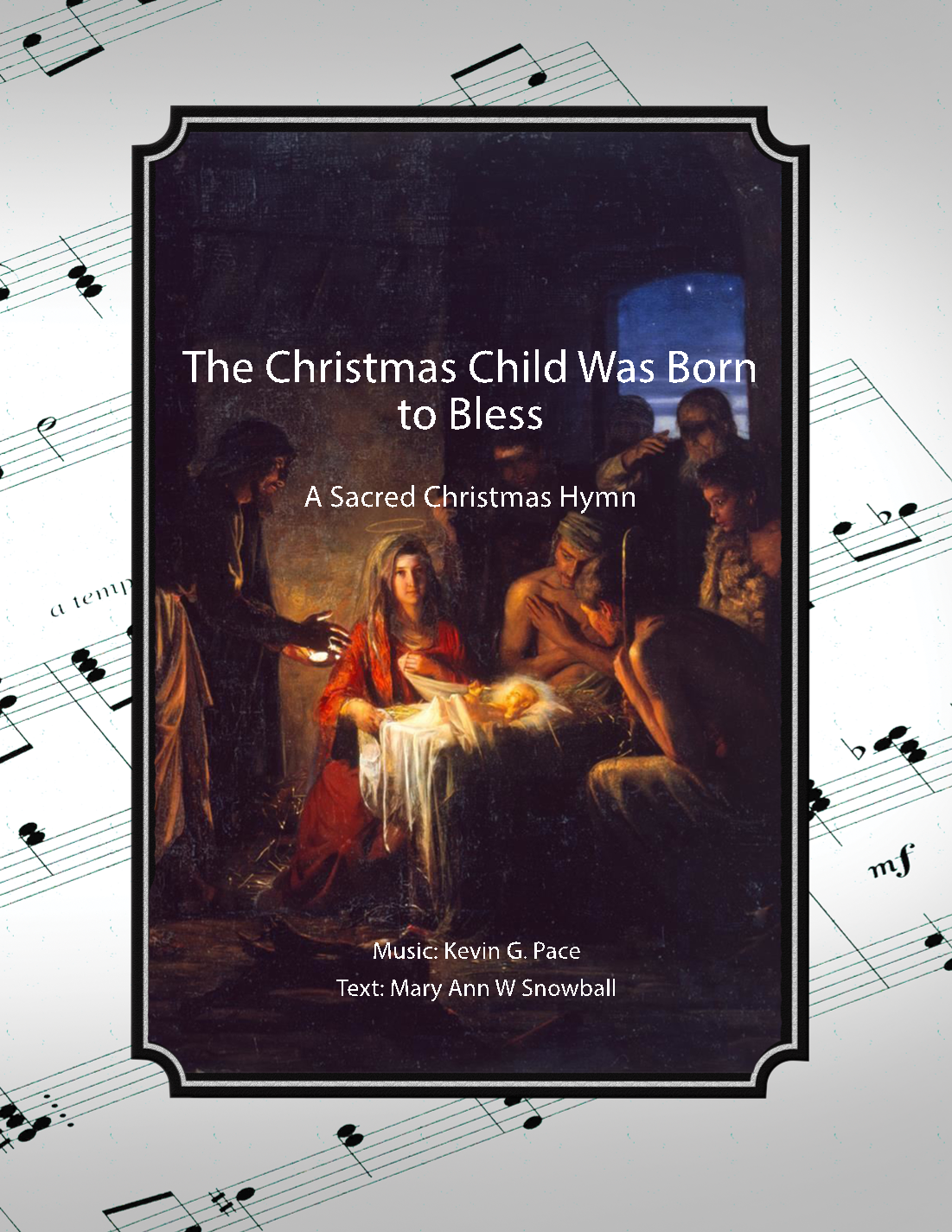 The Christmas Child Was Born to Bless, a sacred Christmas hymn by Kevin G. Pace (ASCAP), Mary ...