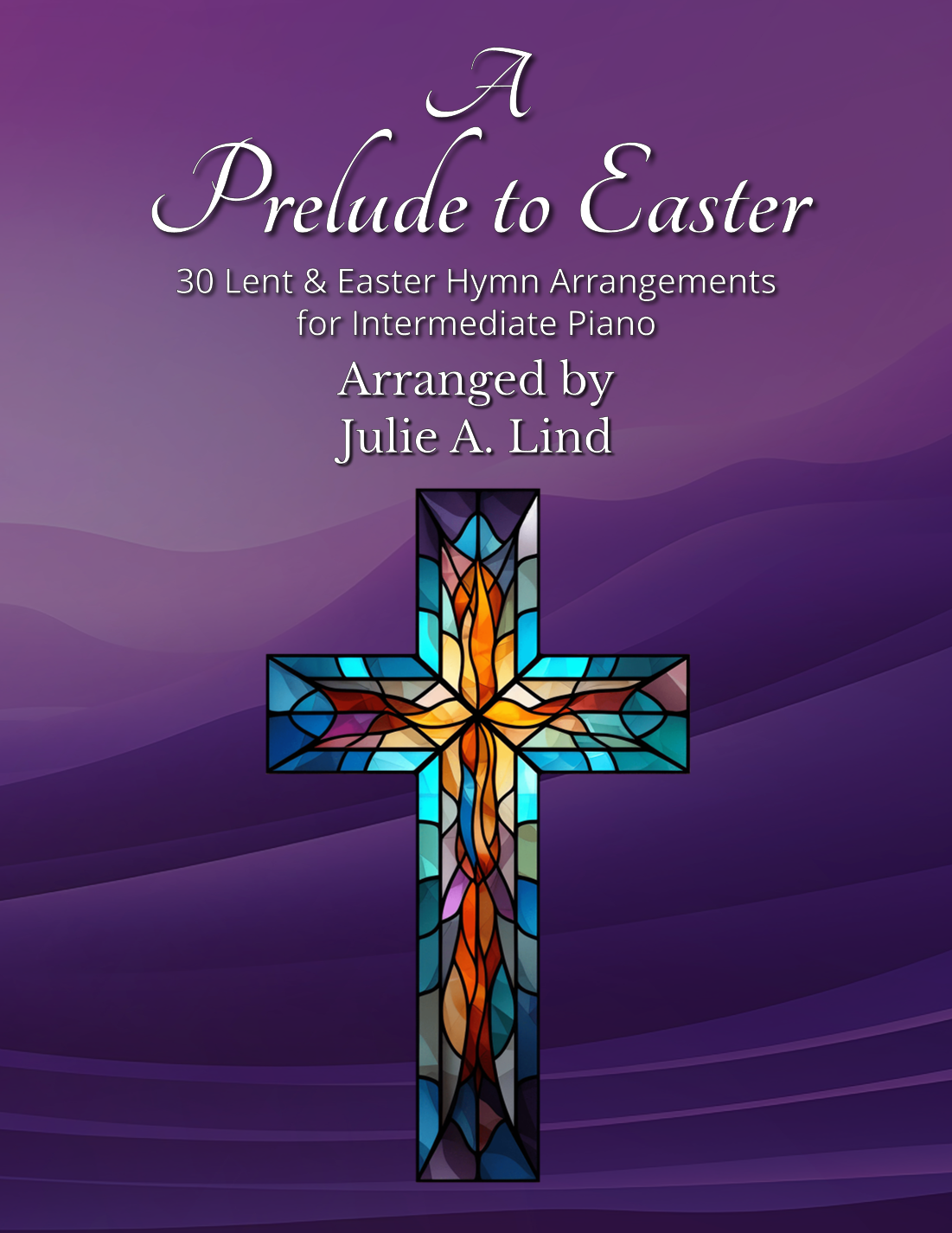 A Prelude to Easter: 30 Lent and Easter Hymn Arrangements for ...