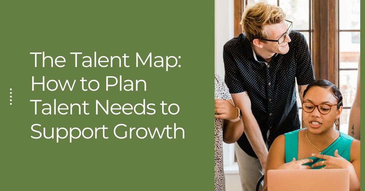 The Talent Map: How to Plan Talent Needs to Support Growth