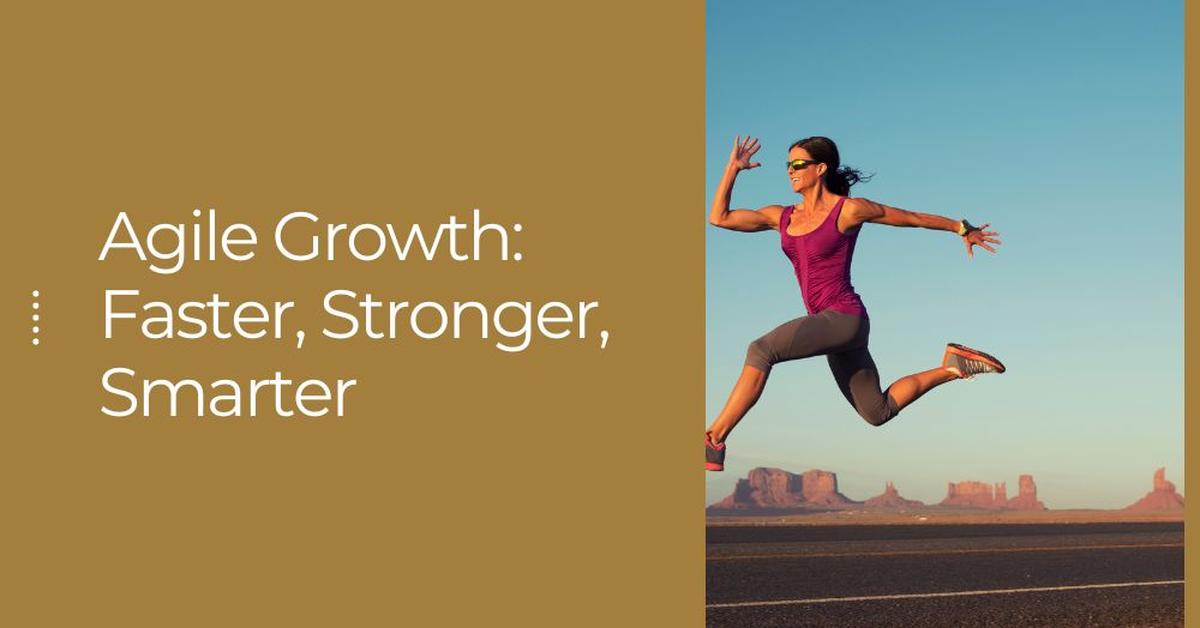 Agile Growth: Faster, Smarter, Stronger