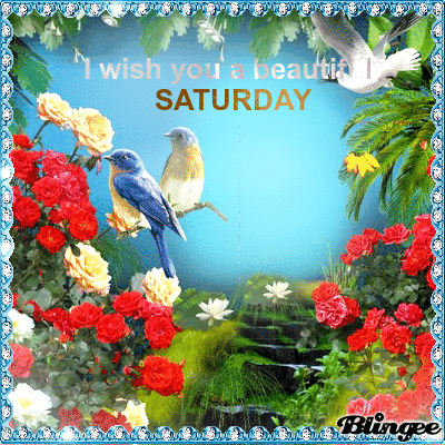 I wish you a beautiful SATURDAY Animated Pictures for Sharing ...