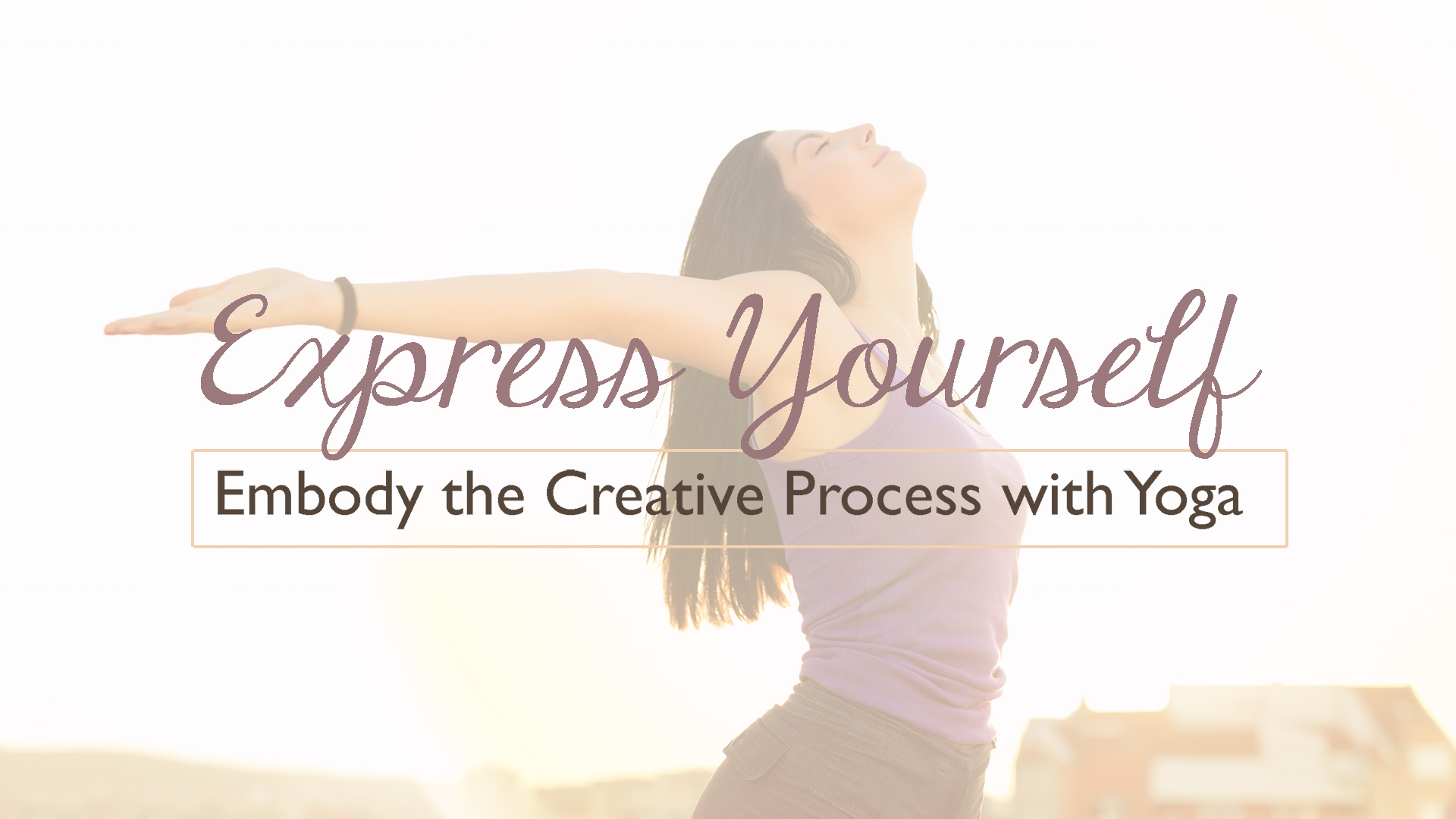 Express Yourself: Embody the Creative Process with Yoga