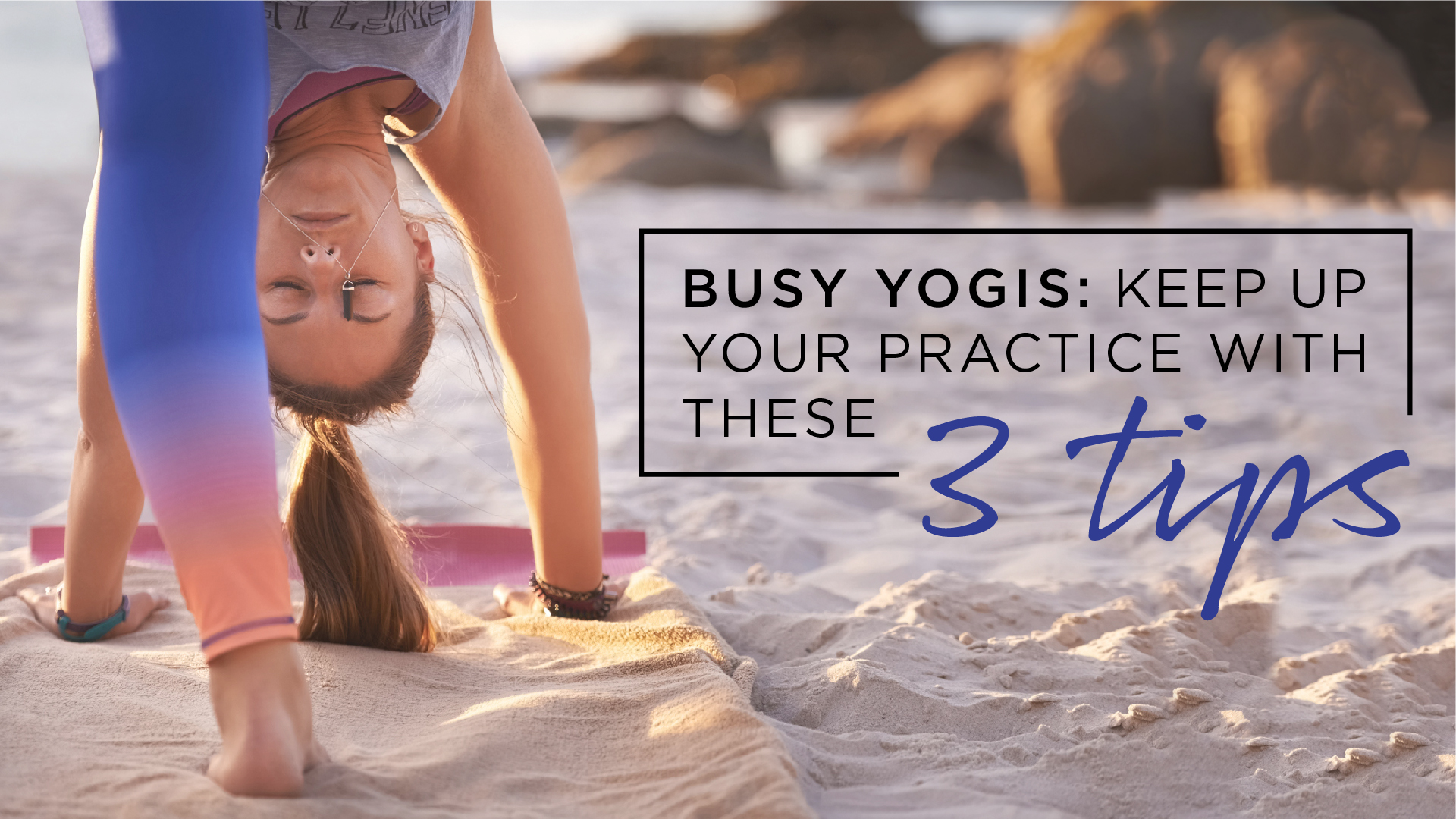 Busy Yogis: Keep up Your Practice With These 3 Tips