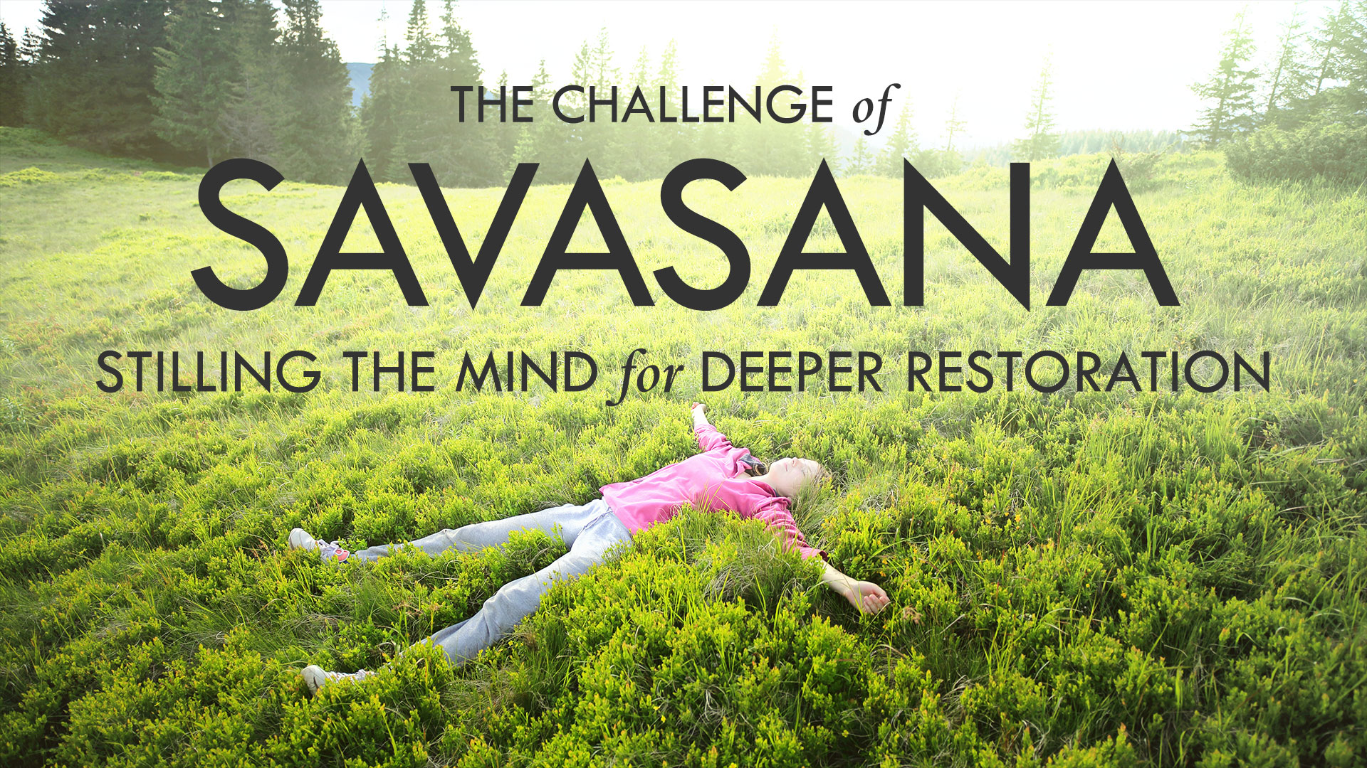 The Challenge of Savasana | Yoga International