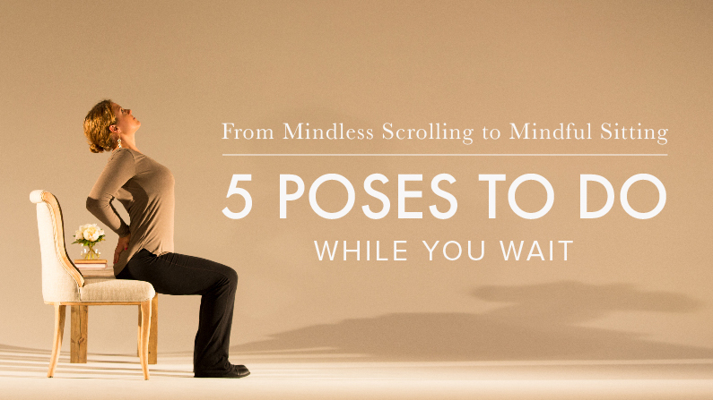 From Mindless Scrolling to Mindful Sitting: 5 Poses to Do While You Wait