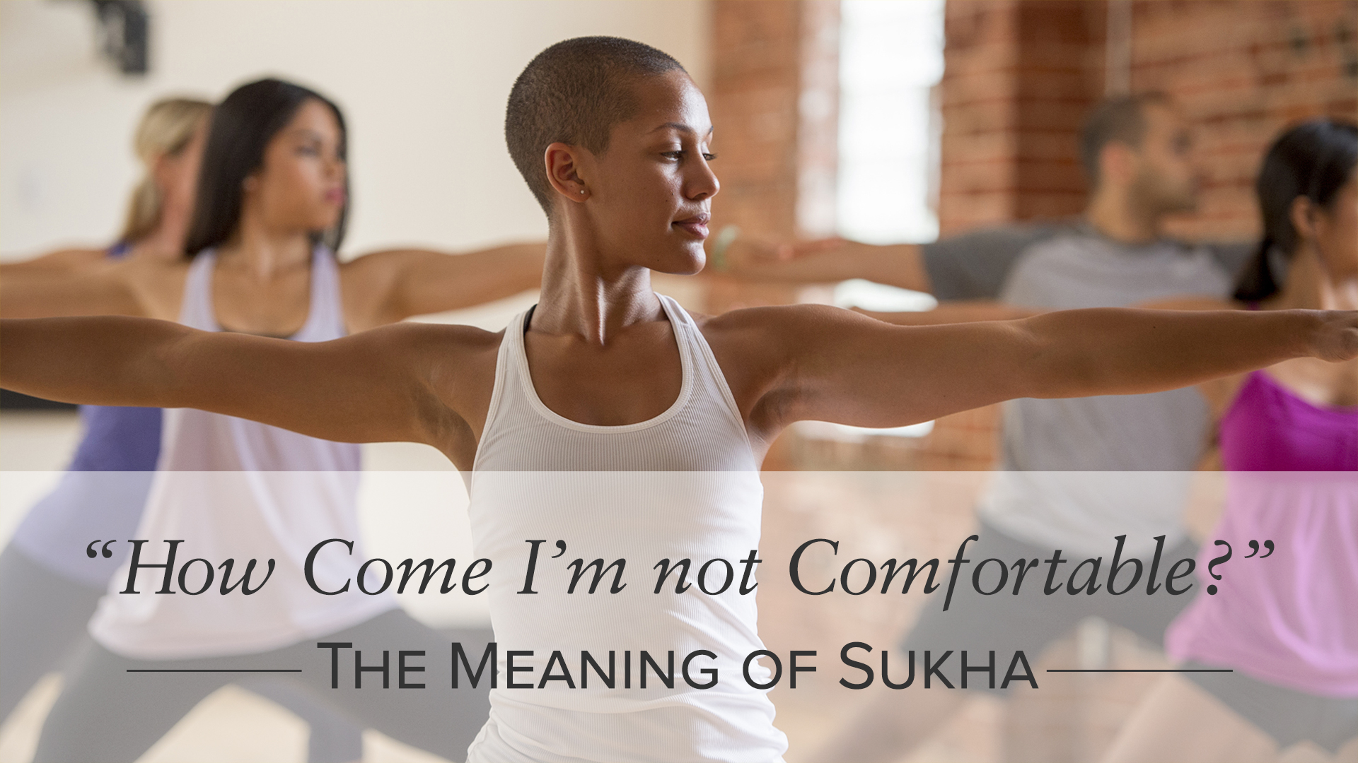 “How Come I’m Not Comfortable?” The Meaning of Sukha