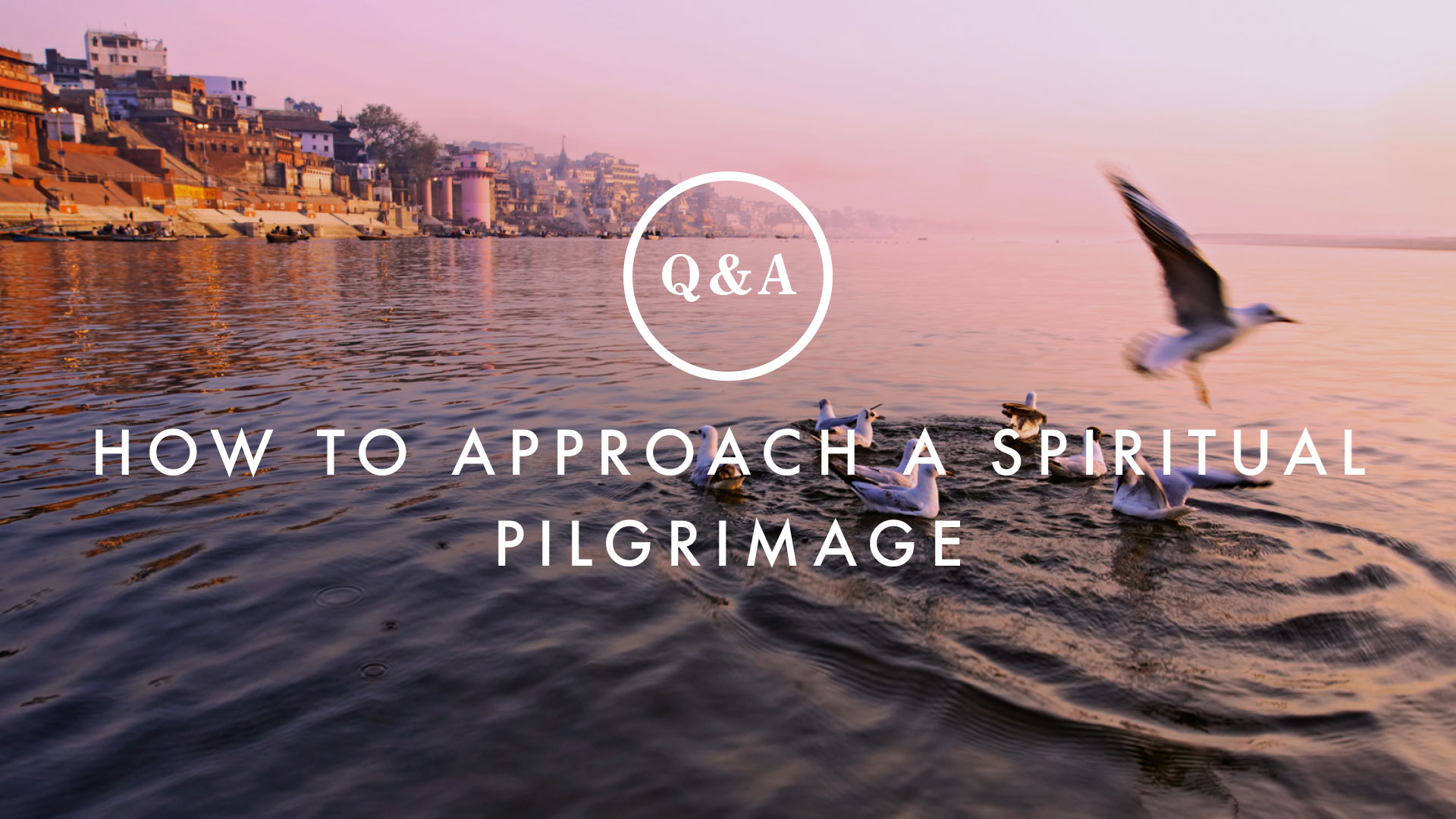Q&A: How to Approach a Spiritual Pilgrimage