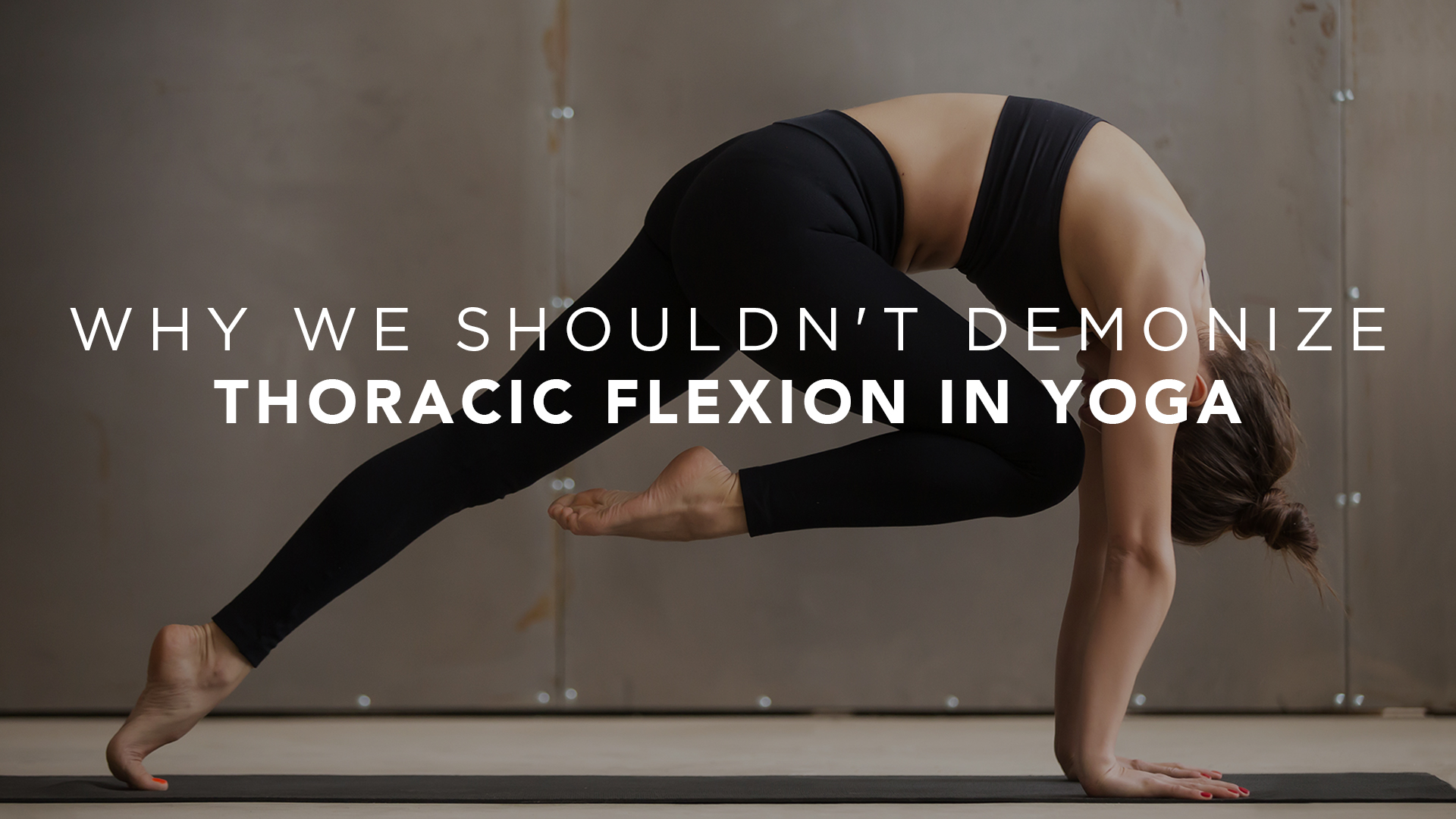 Why We Shouldn’t Demonize Thoracic Flexion in Yoga