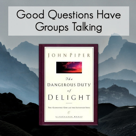 The Dangerous Duty of Delight -- Good Questions Bible Study - God's ...