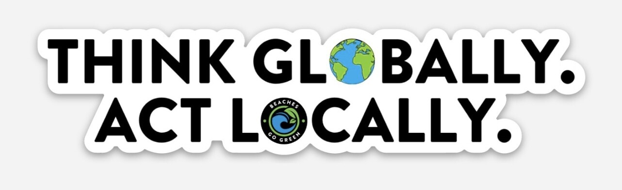 THINK GLOBALLY / ACT LOCALLY STICKER | Store | Beaches Go Green