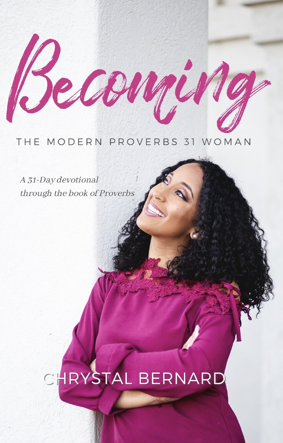Becoming the Modern Proverbs 31 Woman: A 31-Day devotional through the ...