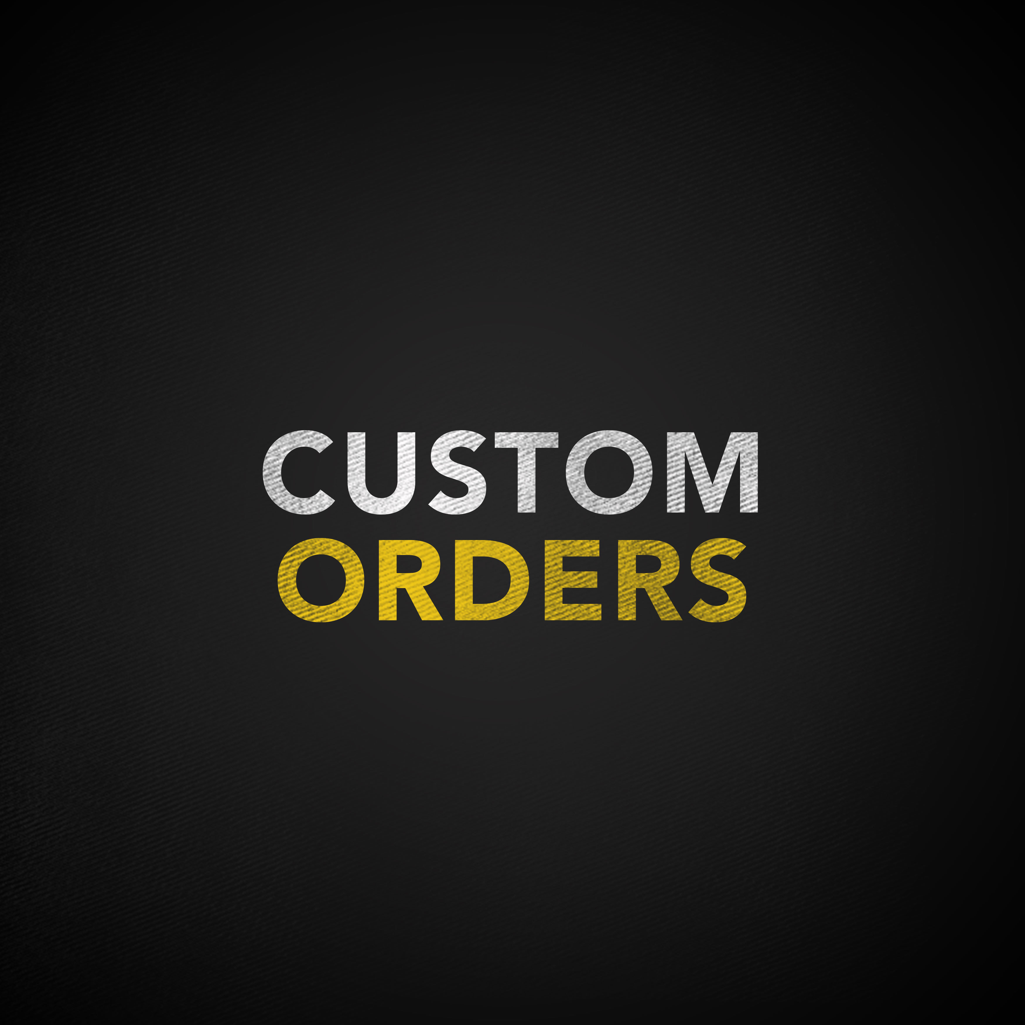CUSTOM ORDERS