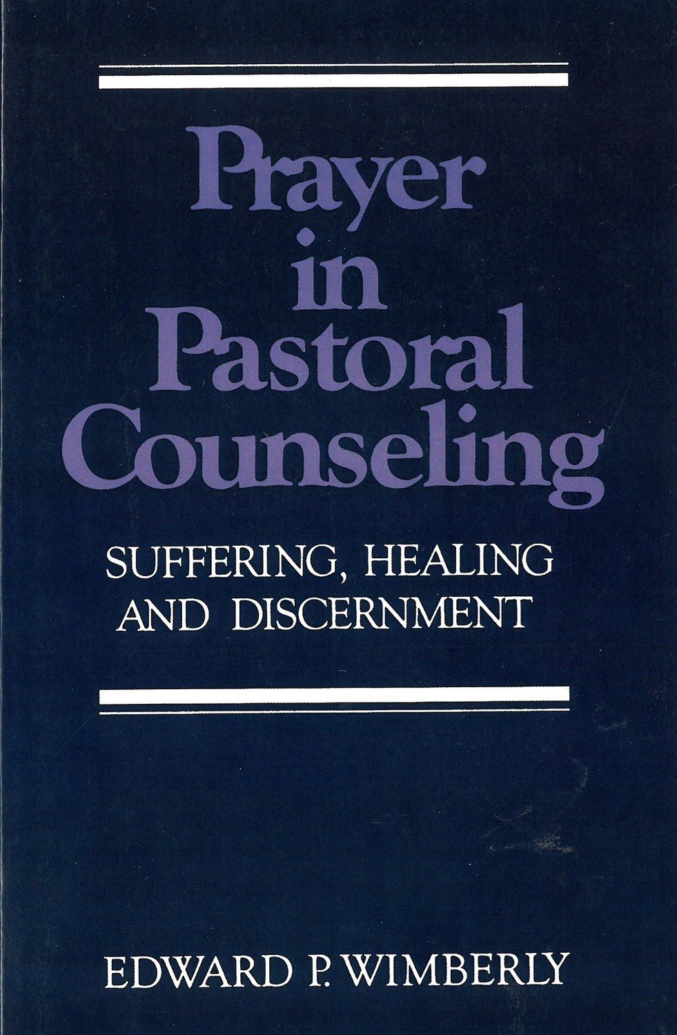 Prayer in Pastoral Counseling: Suffering, Healing, and Discernment ...