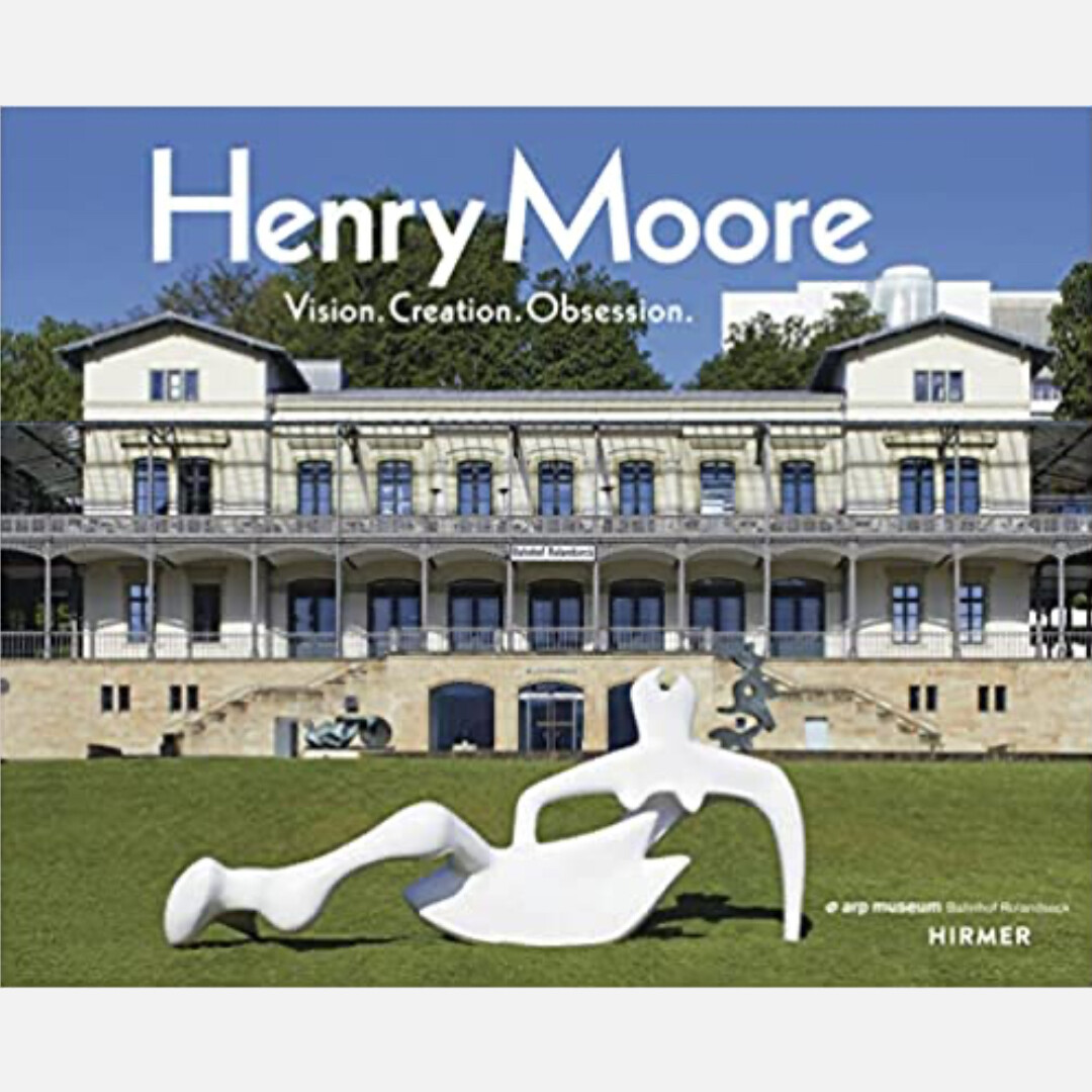 Henry Moore - Vision, Creation, Obsession 9783777427935
