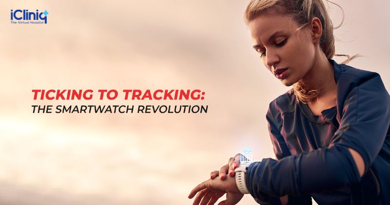 Ticking to Tracking: The Smartwatch Revolution - Health Tips | iCliniq