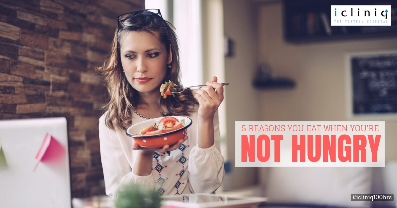 5 Reasons You Eat When You're Not Hungry - Health Tips | iCliniq