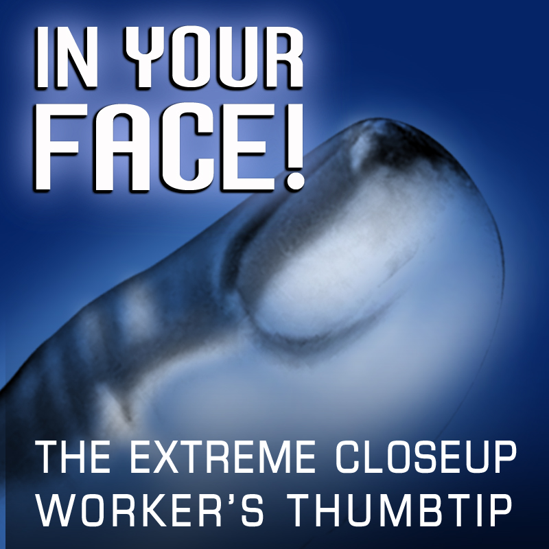 In Your Face: The Extreme Close-up Worker's Thumb Tip soft