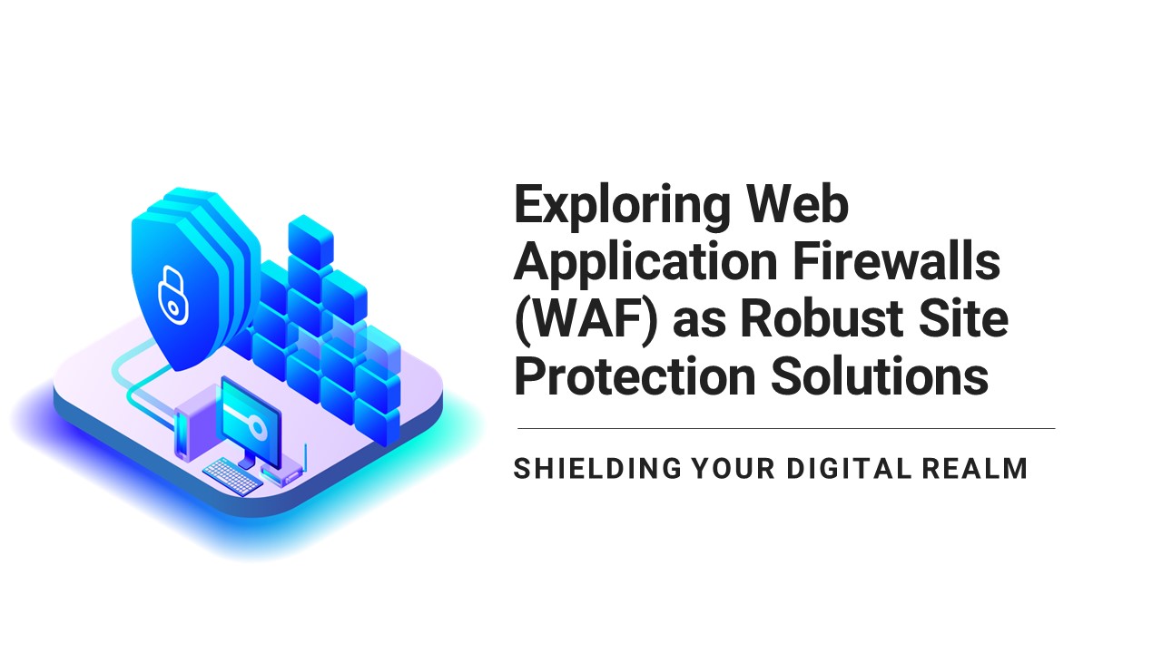 Exploring Web Application Firewalls (WAF) as Robust Site Protection Solutions presentation ...