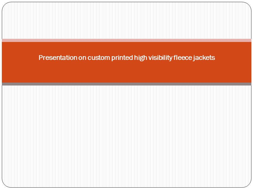 PPT – Presentation on custom printed high visibility fleece jackets ...