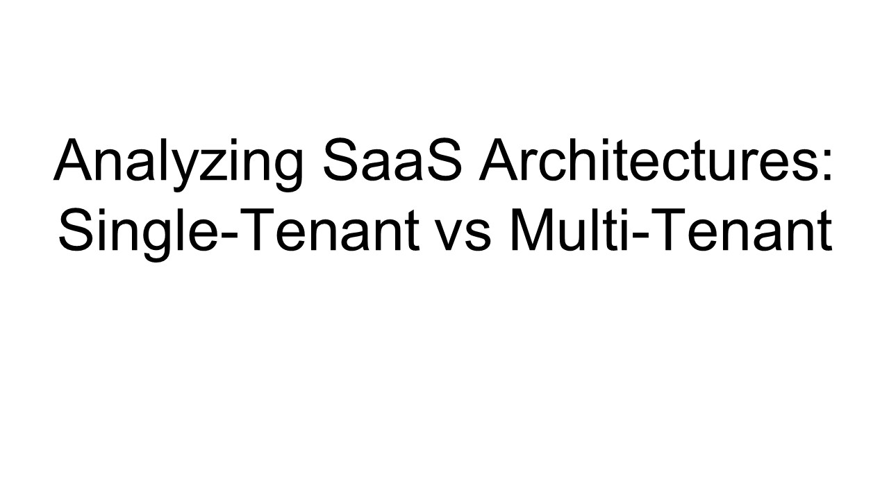 Analyzing SaaS Architectures: Single-Tenant vs Multi-Tenant presentation | free to download