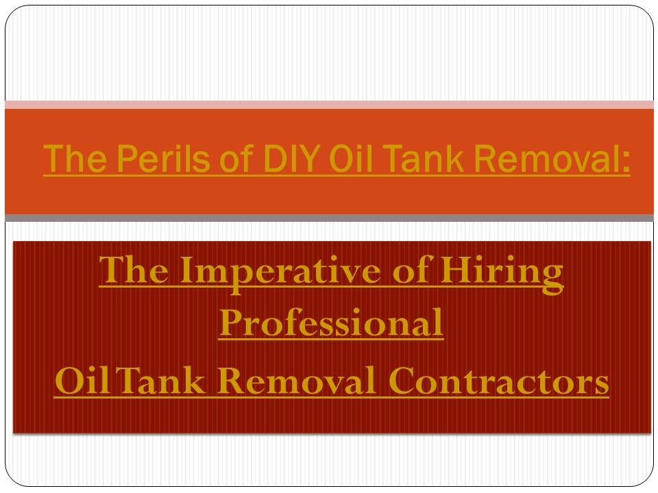 PPT – The Perils of DIY Oil Tank Removal: The Imperative of Hiring Professional Oil Tank Removal ...
