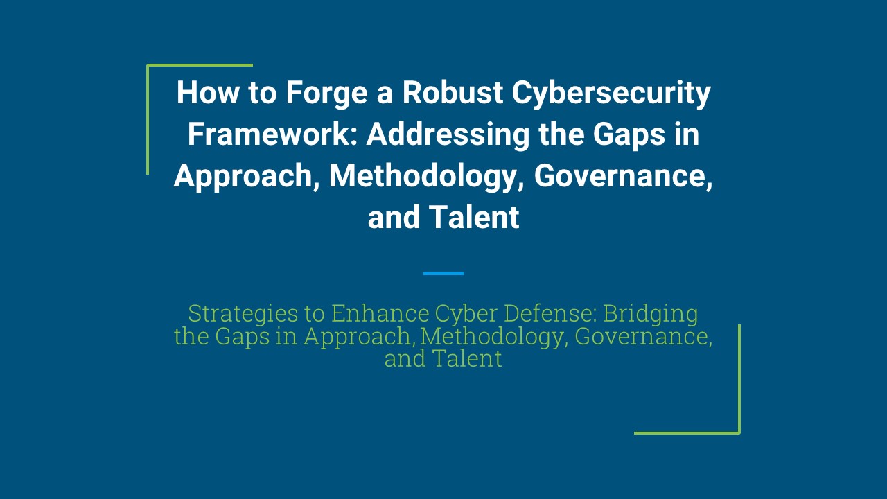 PPT – How to Forge a Robust Cybersecurity Framework: Addressing the Gaps in Approach ...