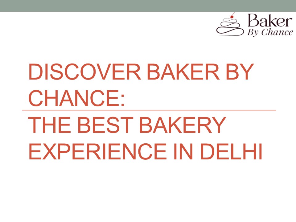 Discover Baker By Chance The Best Bakery Experience in Delhi ...