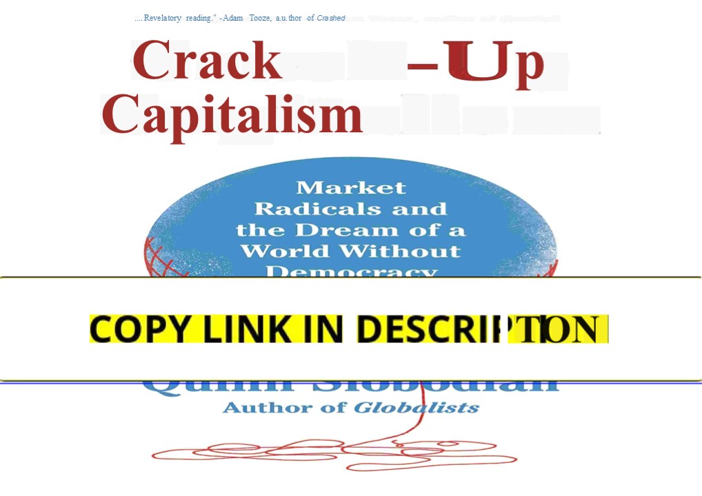 Download Crack-Up Capitalism: Market Radicals and the Dream of a World ...