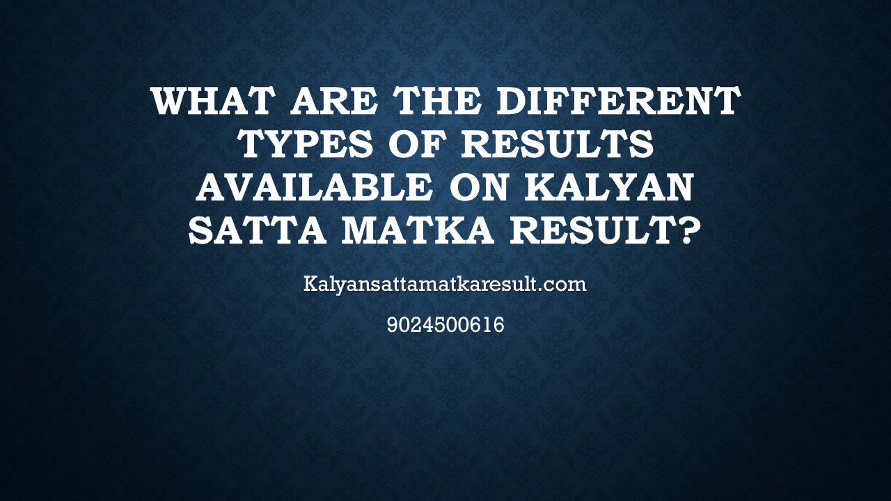What Are The Different Types of Results Available on kalyan Satta Matka ...