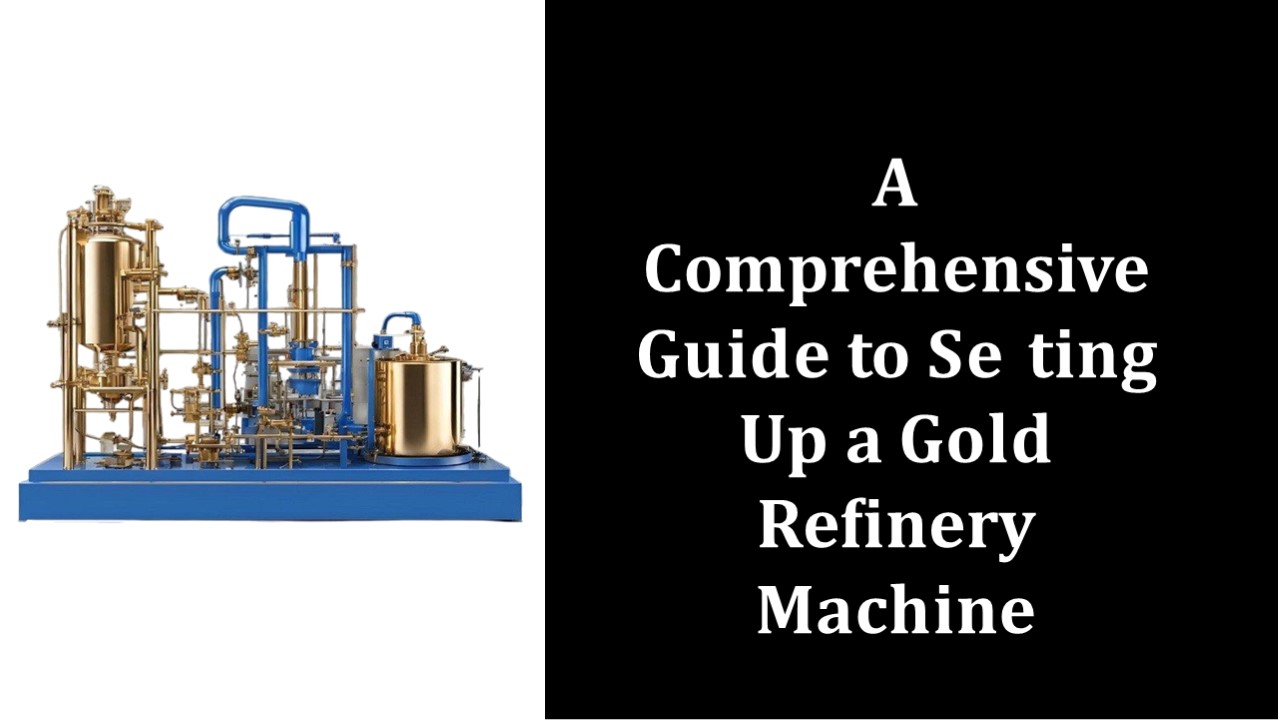 A Comprehensive Guide to Setting Up a Gold Refinery Machine ...