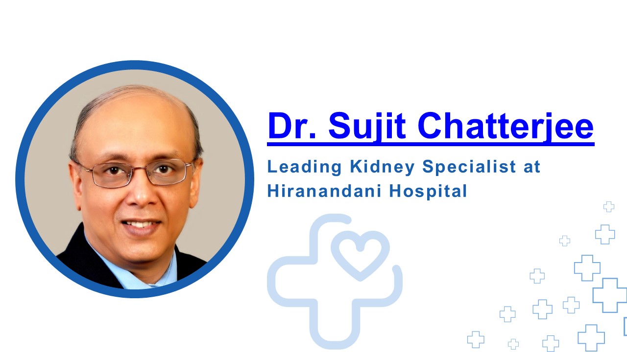 Dr Sujit Chatterjee - Leading Kidney Specialist at Hiranandani Hospital ...