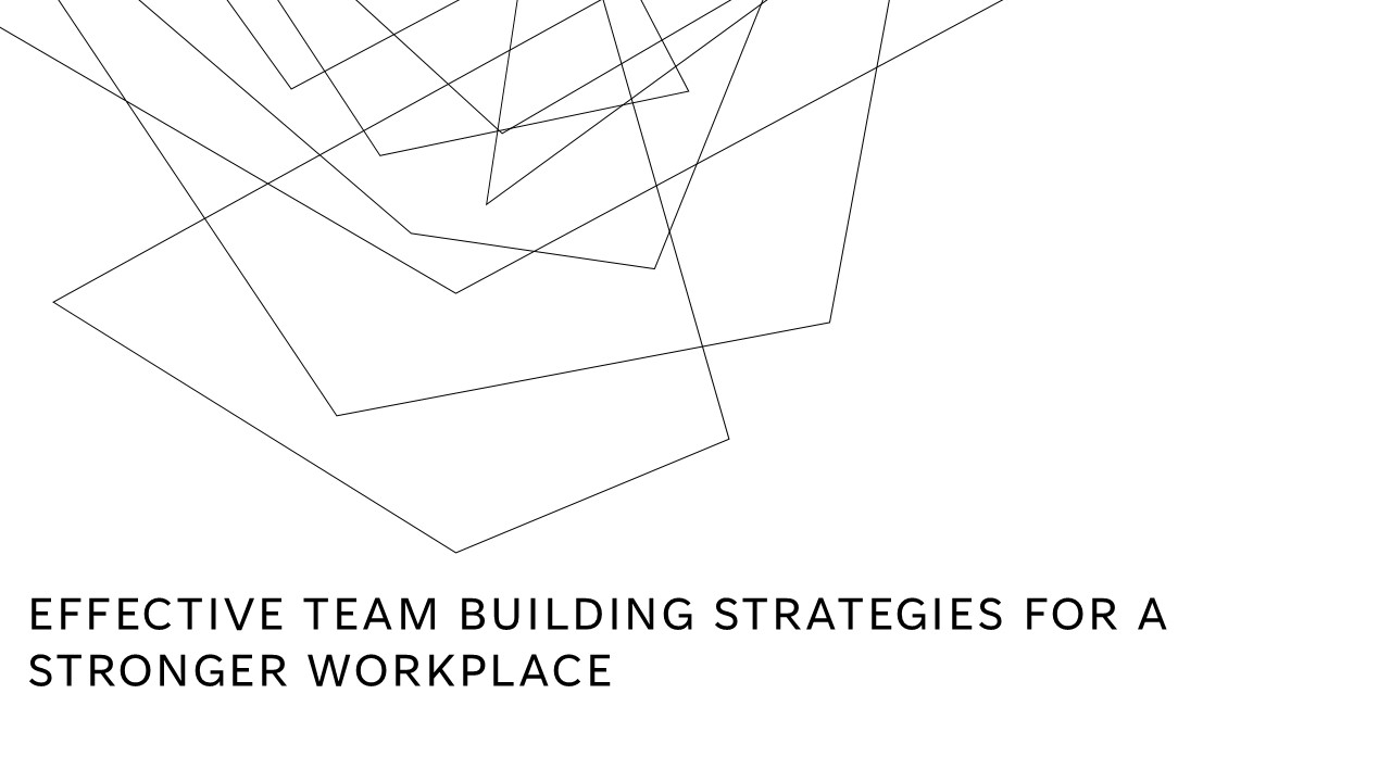 Effective Team Building Strategies for a Stronger Workplace ...