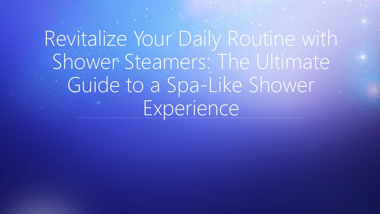 Revitalize Your Daily Routine with Shower Steamers: The Ultimate Guide ...