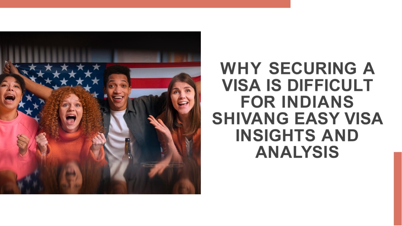 PPT – Why Securing a Visa is Difficult for Indians Shivang Easy Visa ...