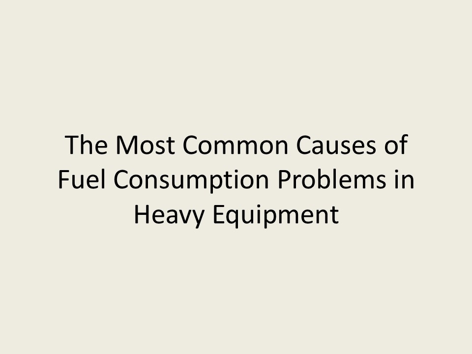 The Most Common Causes of Fuel Consumption Problems in Heavy Equipment ...