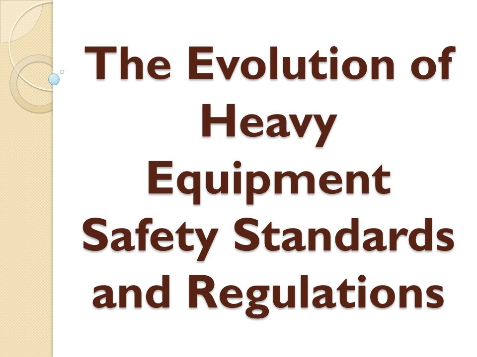 PPT – The Evolution of Heavy Equipment Safety Standards and Regulations ...